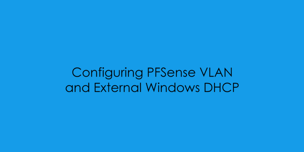 Configuring PFSense VLAN and External Windows DHCP - HypervLAB