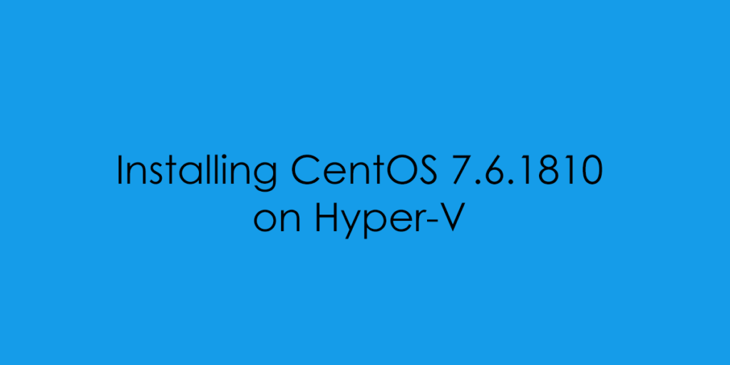Installing CentOS 7.6.1810 on Hyper-V - HypervLAB