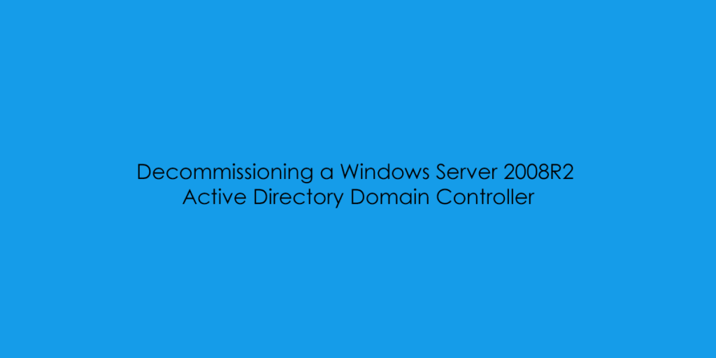 Decommissioning a Windows Server 2008R2 Domain Controller - HypervLAB