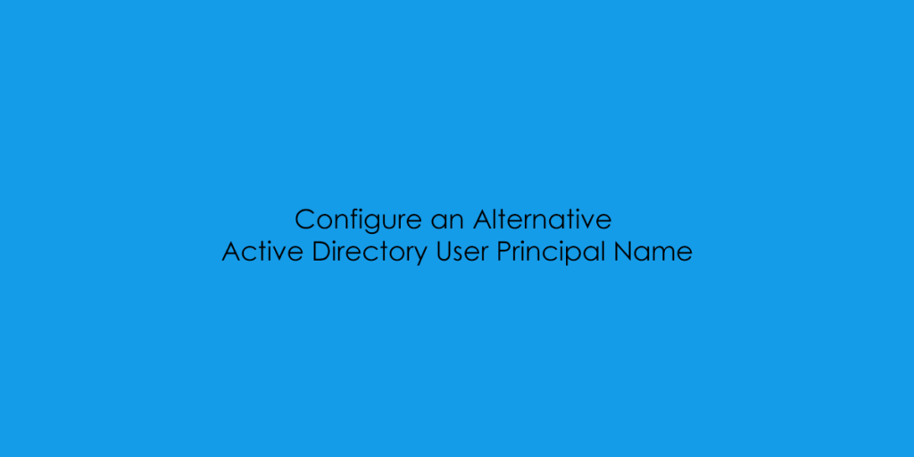 Configure an Alternative Active Directory User Principal Name - HypervLAB