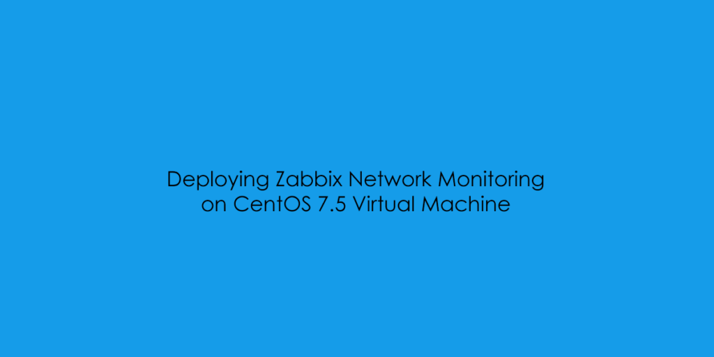 Deploying Zabbix Network Monitoring on CentOS 7.5 Virtual Machine - HypervLAB